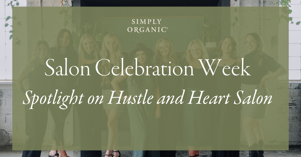 Salon Celebration Week: Spotlight on Hustle & Heart - Simply Organics